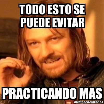 Meme Boromir - Todo esto se puede evitar Practicando mas - 31537222
