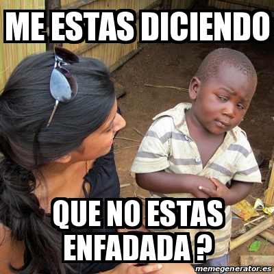 Meme Skeptical 3rd World Kid - me estas diciendo que no estas enfadada ...