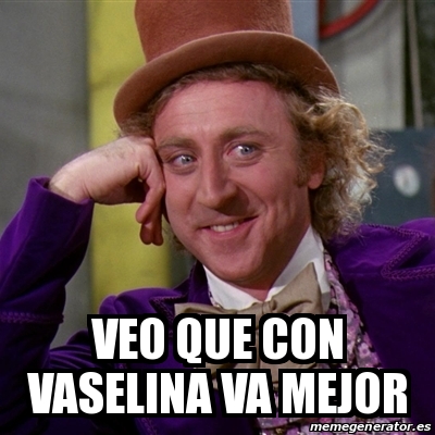 Meme Willy Wonka - Veo que con vaselina va mejor - 31537789