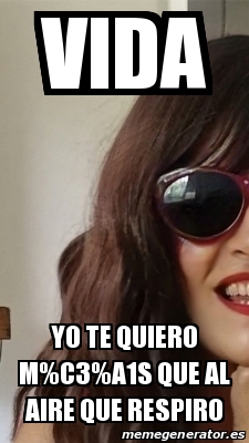 Meme Personalizado - Vida Yo te quiero m%C3%A1s que al aire que respiro ...