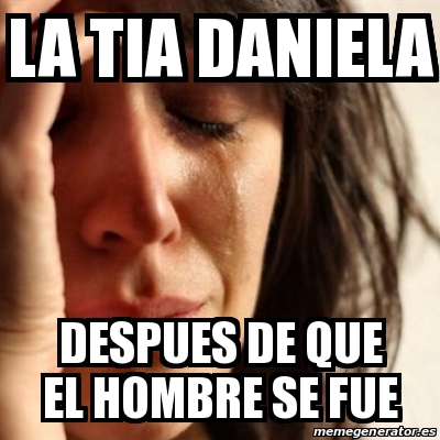Meme Problems - La tia Daniela Despues de que el hombre se fue - 31537971