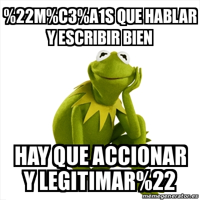 Meme Kermit the frog - %22M%C3%A1s que hablar y escribir bien Hay que ...