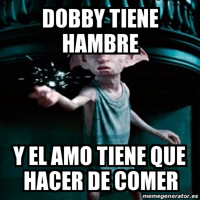 Meme Personalizado - Dobby tiene hambre Y el amo tiene que hacer de ...