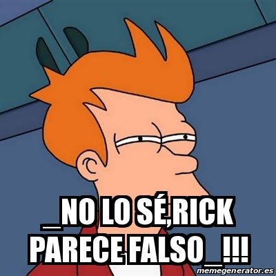 Meme Futurama Fry - _No lo sÃ©,Rick parece falso_!!! - 31538062