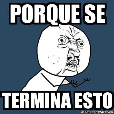 Meme Y U No - Porque se termina esto - 31538575
