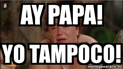 Meme Personalizado - ay papa! yo tampoco! - 31538589