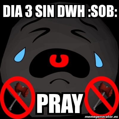 Meme Personalizado - dia 3 sin dwh :sob: pray - 31539084
