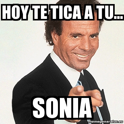 Meme Julio Iglesias - Hoy te tica a tu... sonia - 31539569