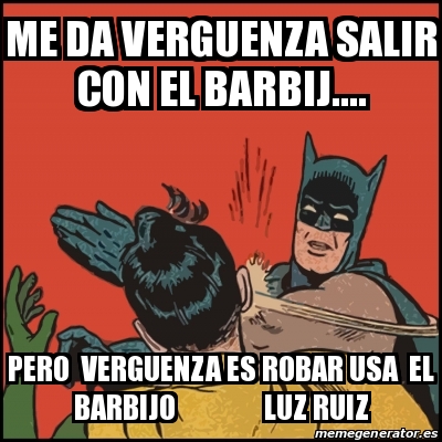 Meme Batman slaps Robin - Me da verguenza salir con el barbij.... Pero ...