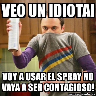 Meme Personalizado - Veo un idiota! Voy a usar el spray no vaya a ser ...