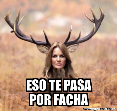 Meme Personalizado - Eso te pasa por facha - 31539981