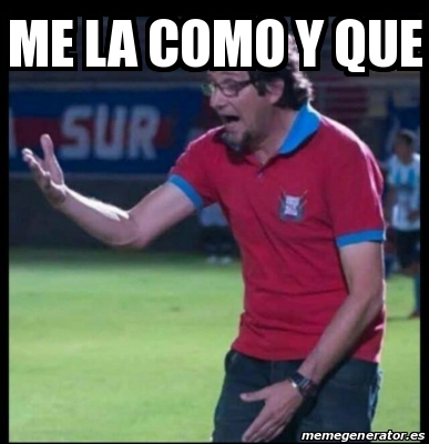Meme Personalizado - Me la como y que - 31540327