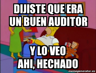 Meme Personalizado - Dijiste que era un buen auditor Y lo veo ahi ...