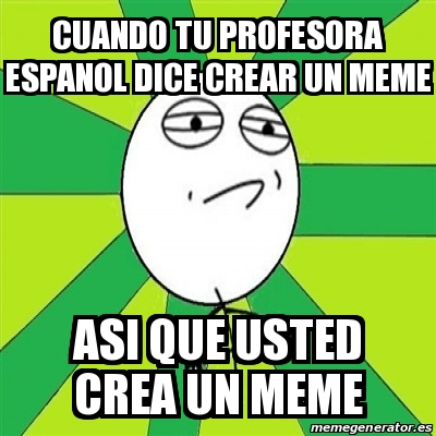 Meme Challenge Accepted - cuando tu profesora espanol dice crear un ...
