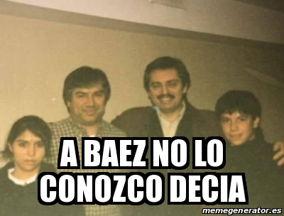 Meme Personalizado - A BAEZ NO LO CONOZCO DECIA - 31541310