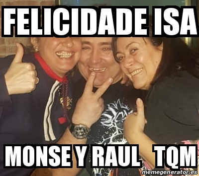 Meme Personalizado - Felicidade isa Monse y raul TQM - 31541343