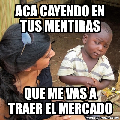 Meme Skeptical 3rd World Kid - aca cayendo en tus mentiras que me vas a ...