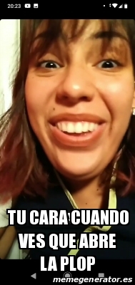 Meme Personalizado - Tu cara cuando ves que abre la plop - 31541411