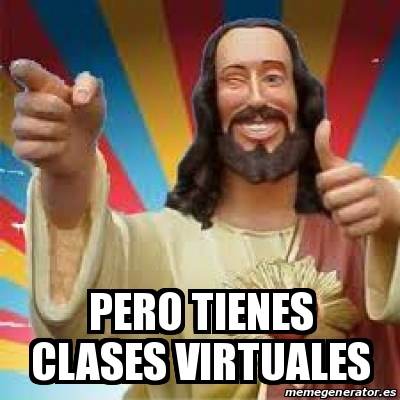 Meme Personalizado - PERO TIENES CLASES VIRTUALES - 31541457