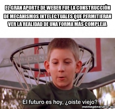 Meme Personalizado - El gran aporte de Weber fue la construcciÃ³n de ...