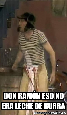 Meme Personalizado - Don RamÃ³n eso no era leche de burra - 31541613