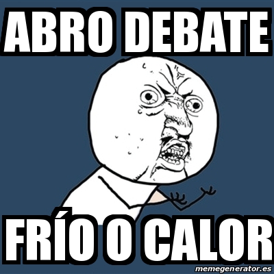 Meme Y U No - Abro debate FrÃ­o o calor - 31541632