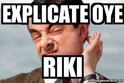 Meme Personalizado - Explicate oye Riki - 31541731