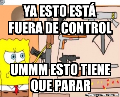 Meme Personalizado - Ya esto estÃ¡ fuera de control Ummm esto tiene que ...