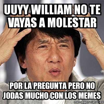 Meme Jackie Chan - UUYY WILLIAM NO TE VAYAS A MOLESTAR POR LA PREGUNTA ...