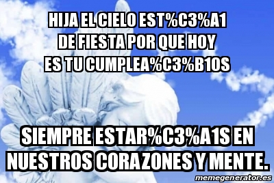 Meme Personalizado - Hija el cielo est%C3%A1 de fiesta por que hoy es ...