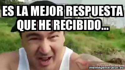 Meme Personalizado - es la mejor respuesta que he recibido... - 31542451