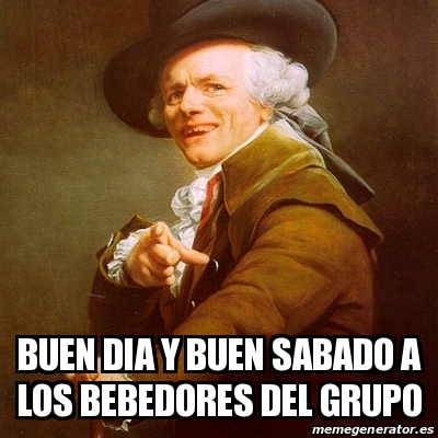 Meme Joseph Ducreux - Buen Dia y Buen Sabado a los Bebedores del Grupo ...