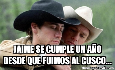 Meme Personalizado - jaime se cumple un aÃ±o desde que fuimos al cusco ...