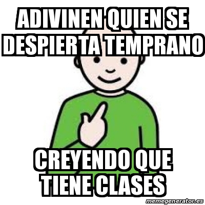 Meme Personalizado - Adivinen quien se despierta temprano Creyendo que ...