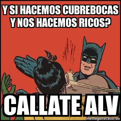 Meme Batman slaps Robin - Y SI HACEMOS CUBREBOCAS Y NOS HACEMOS RICOS ...
