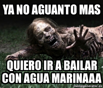 Meme Personalizado - ya no aguanto mas quiero ir a bailar con agua marinaAA - 31543216