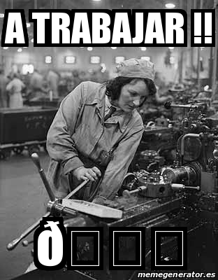 Meme Personalizado - A trabajar !! ðŸ–– - 31543674