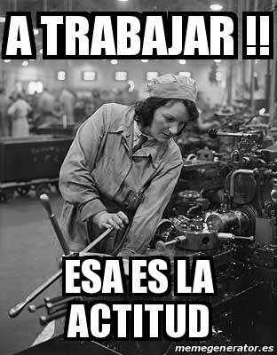 Meme Personalizado - A trabajar !! Esa es la actitud - 31543714