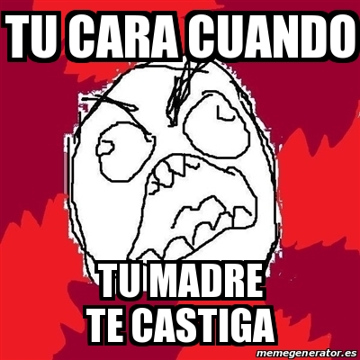 Meme Rage FU - tu cara cuando tu madre te castiga - 31544204
