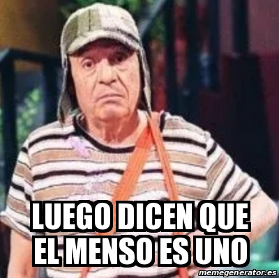 Meme Personalizado - Luego dicen que el menso es uno - 31544413