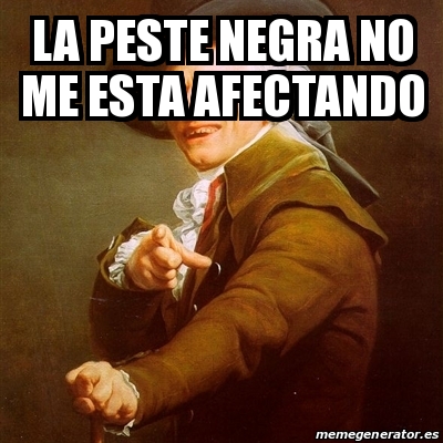 Meme Joseph Ducreux - LA PESTE NEGRA NO ME ESTA AFECTANDO - 31544425