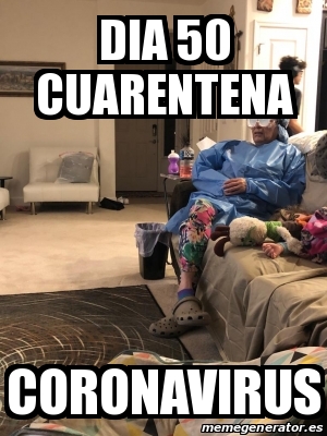 Meme Personalizado - Dia 50 cuarentena Coronavirus - 31544471