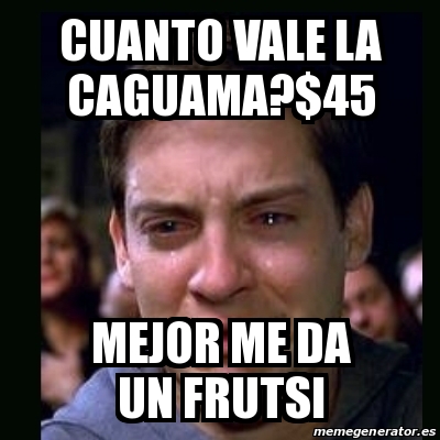 Meme crying peter parker - Cuanto vale la caguama?$45 Mejor me da un ...