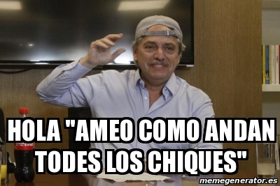 Meme Personalizado - HOLA "AMEO COMO ANDAN TODES LOS CHIQUES" - 31545028