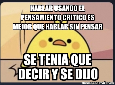 Meme Personalizado - Hablar usando el pensamiento critico es mejor que ...