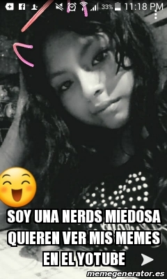 Meme Personalizado - soy una nerds miedosa quieren ver mis memes en el ...