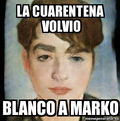Meme Personalizado - la cuarentena volvio blanco a marko - 31545318