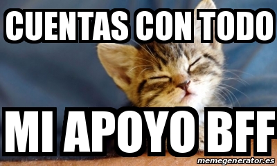Meme Personalizado - Cuentas con todo mi apoyo bff - 31545392