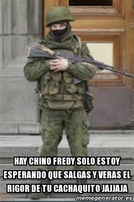 Meme Personalizado - hay chino fredy solo estoy esperando que salgas y ...