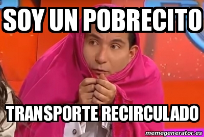 Meme Personalizado - soy un pobrecito transporte recirculado - 31546268